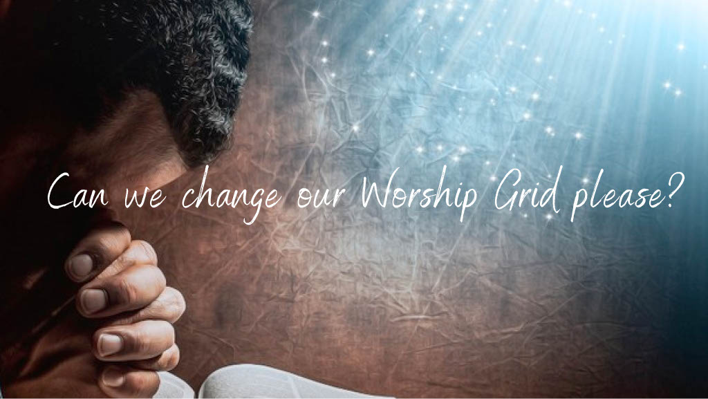 CAN WE CHANGE OUR WORSHIP GRID PLEASE? | The Willie Soans Blog